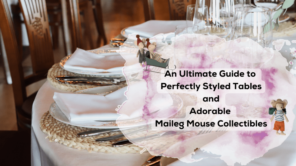 An Ultimate Guide to Perfectly Styled Tables and Adorable Maileg Mouse ...